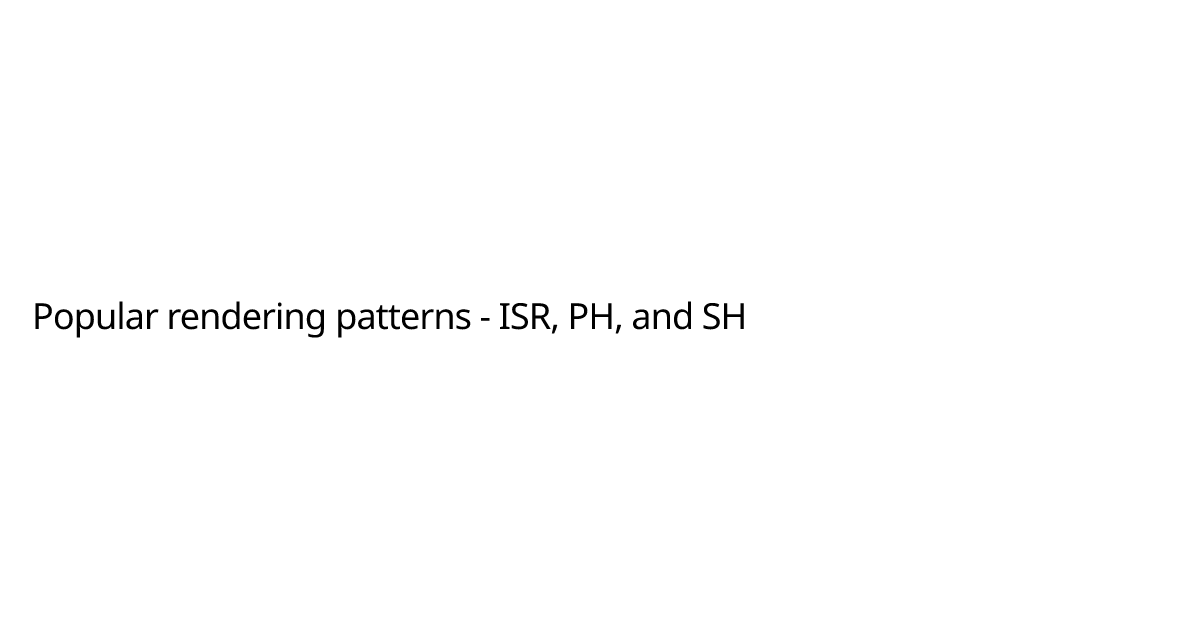 Popular rendering patterns - ISR, PH, and SH | Nhan Luong