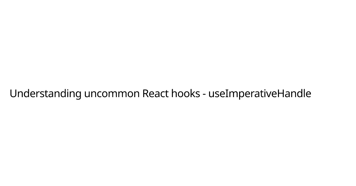 Understanding uncommon React hooks - useImperativeHandle | Nhan Luong